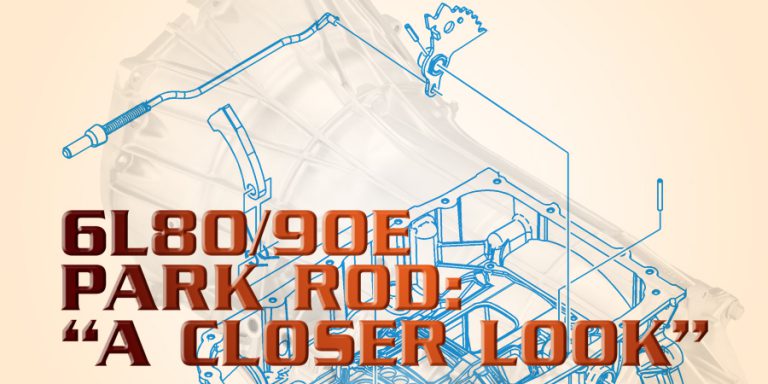 Gears Magazine - 6L80/90E Park Rod: "A Closer Look"