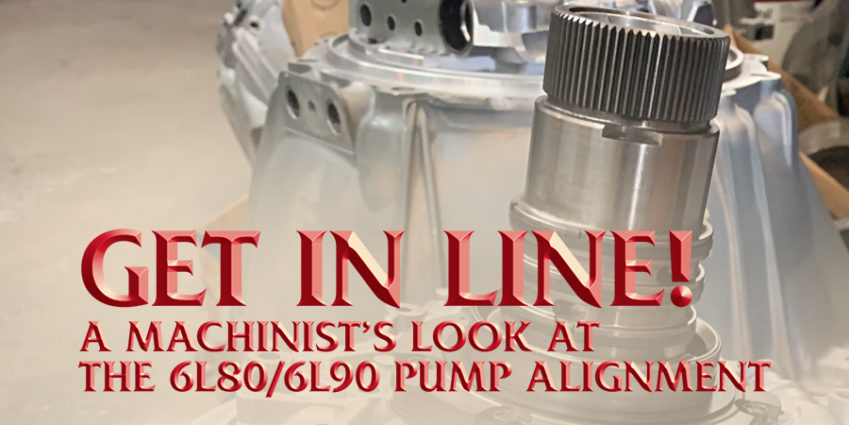 Gears Magazine - Get in Line! A Machinist's Look at the 6L80/6L90 Pump ...